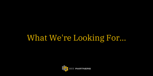 What We're Looking For - Bee Partners